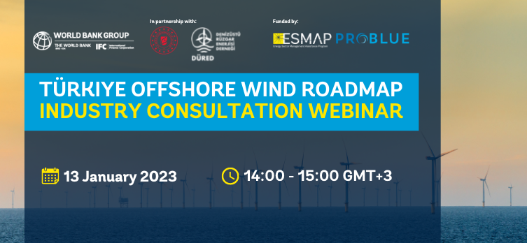 Industry Consultation: Türkiye’s Offshore Wind Roadmap | January 13, 2023 | 14:00 – 15:00 GMT+3 ...